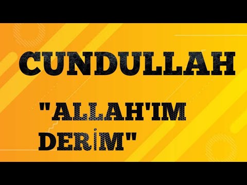 CUNDULLAH/ Allah'ım derim