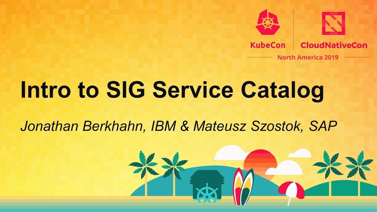 Intro to SIG Service Catalog - Jonathan Berkhahn, IBM & Mateusz Szostok ...