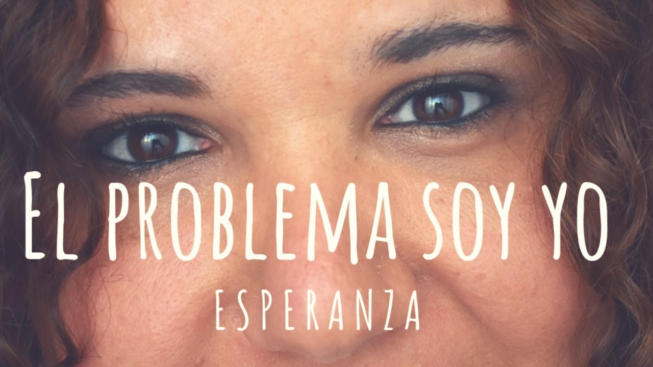 El problema soy yo - Esperanza - YouTube