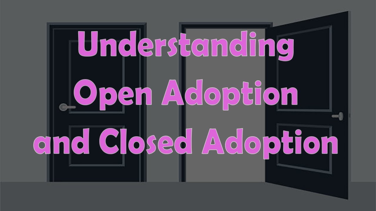Understanding Open Adoption and Closed Adoption - YouTube
