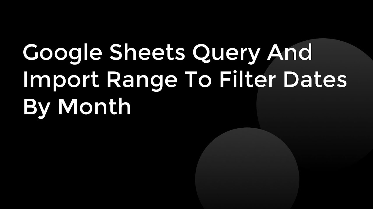 Google Sheets Query And Import Range To Filter Dates By Month YouTube Google Sheets Query And Import Range To Filter Dates By Month YouTube