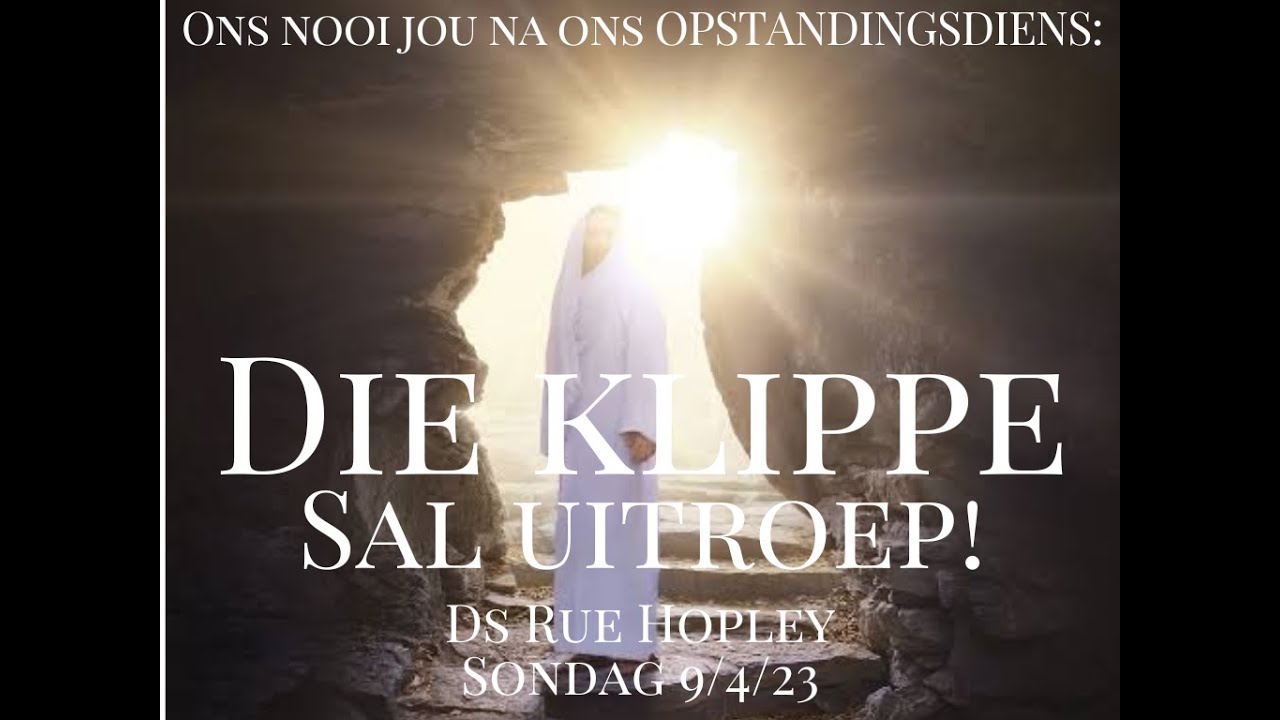 2023-04-09 "Opstandings Sondag : Die Klippe sal uitroep" Ds Rue Hopley ...