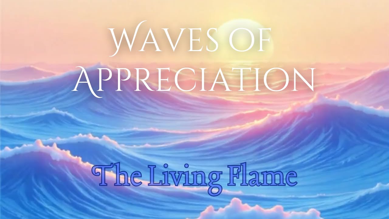 Waves of Appreciation – The Living Flame - YouTube