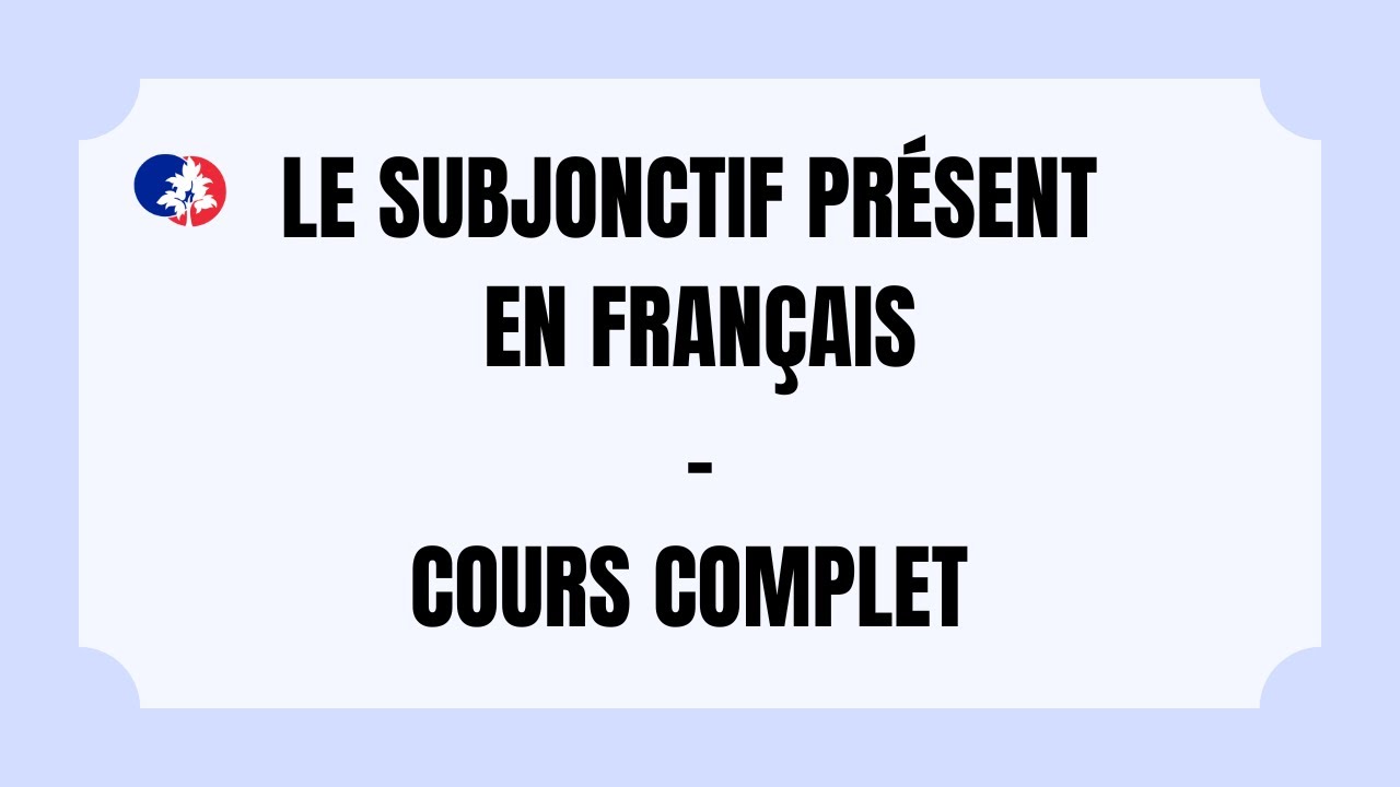LE SUBJONCTIF PRÉSENT EN FRANÇAIS - COURS COMPLET en français sous ...