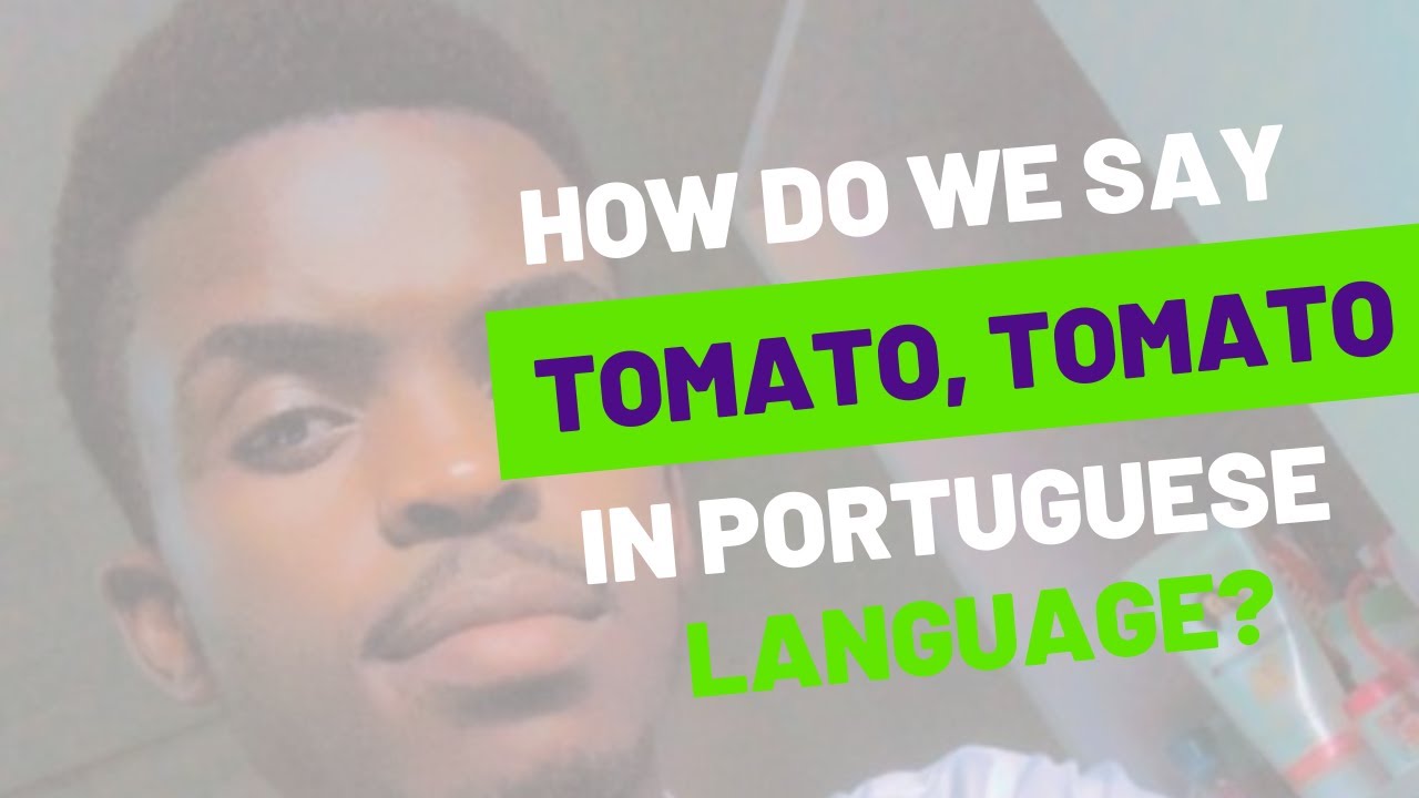 How to say TOMATO, TOMATO in Portuguese language? - YouTube