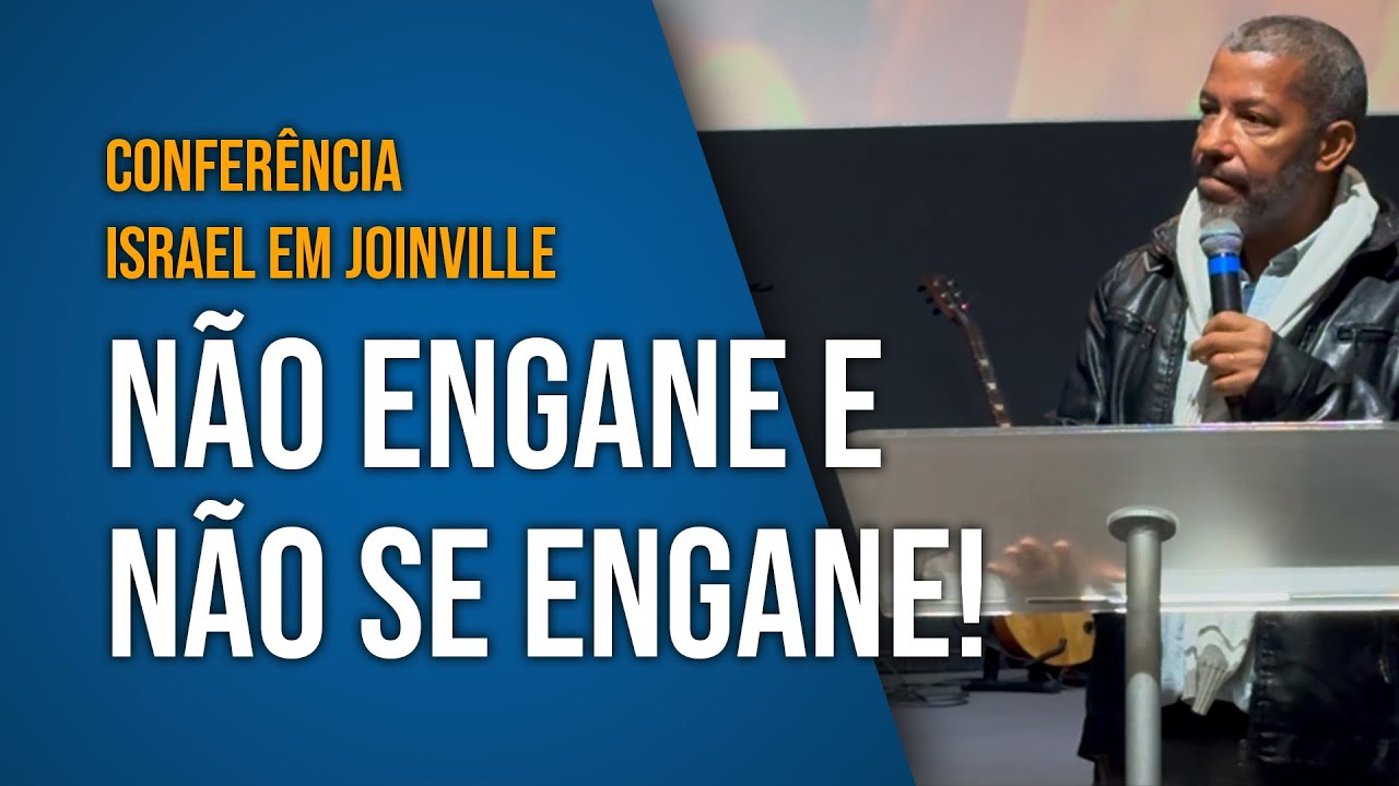 Não engane e não se deixe enganar. Conferência Israel em Joinville - SC ...