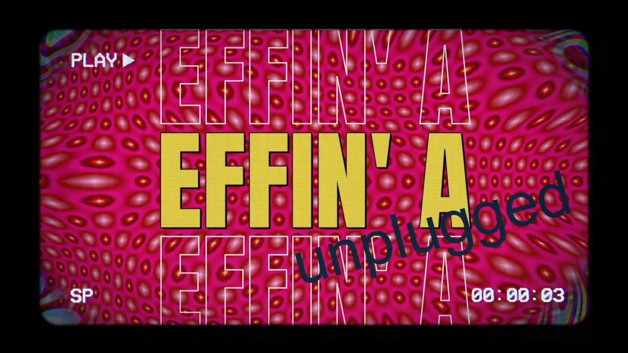 Effin' A Unplugged! - YouTube