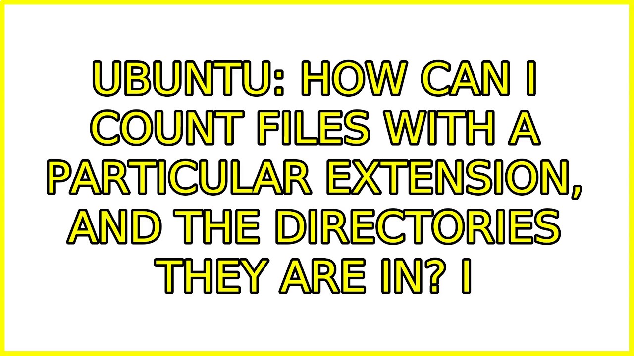 Ubuntu How Can I Count Files With A Particular Extension And The ubuntu-how-can-i-count-files-with-a-particular-extension-and-the