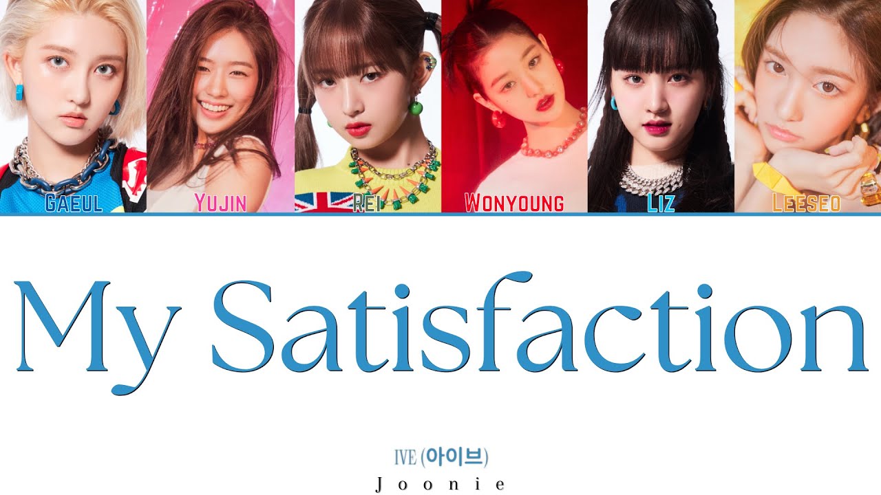 IVE (아이브) 'My Satisfaction' Lyrics (Color Coded Lyrics Han/Rom/Eng ...