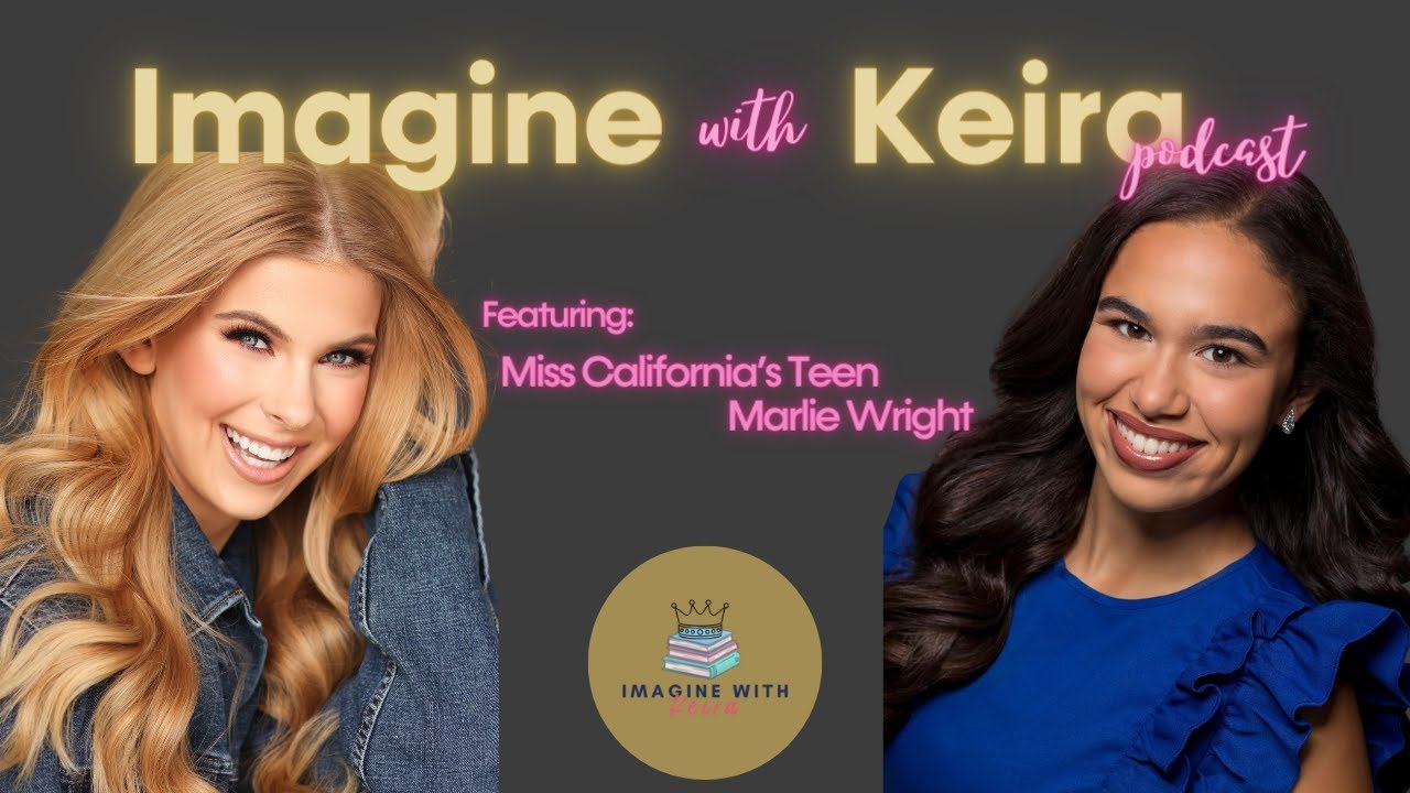 Imagine with Keira Podcast | Marlie Wright, Miss California's Teen 2023 ...