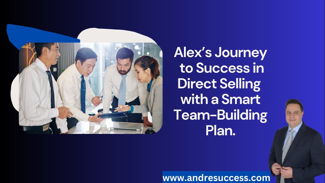 Alex’s Journey to Success in Direct Selling with a Smart Team-Building ...