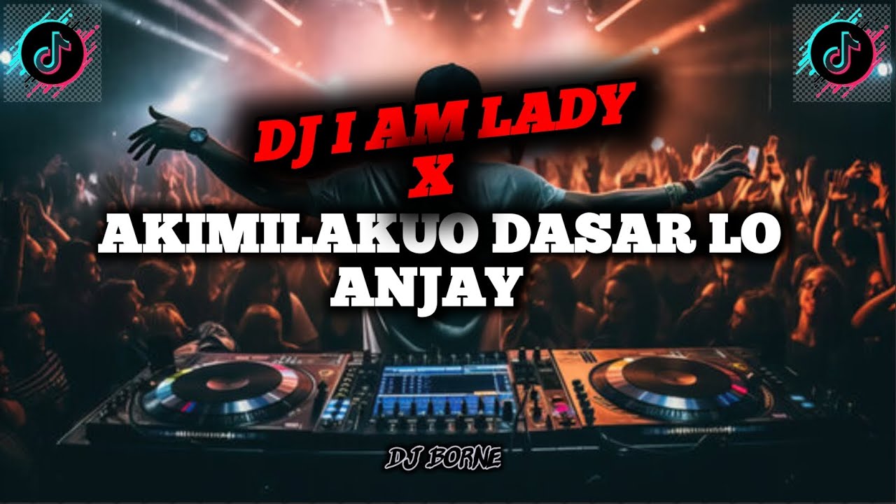 DJ I AM LADY X AKIMILAKUO DASAR LO ANJAY YANG KALIAN CARI DJ TERBARU ...
