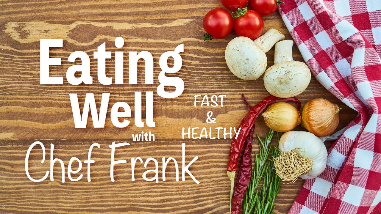 "Eating Well with Chef Frank" (Fast & Healthy) - YouTube