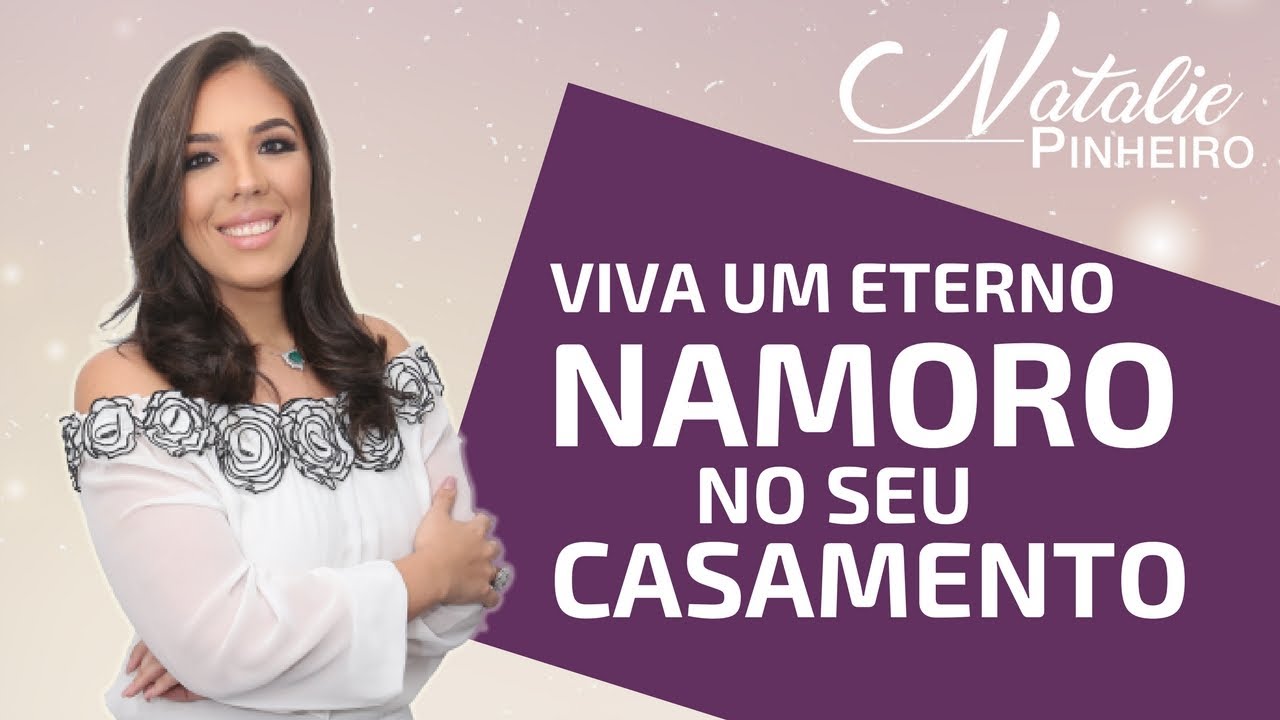 Viva um Eterno Namoro no seu Casamento | Natalie Pinheiro - YouTube