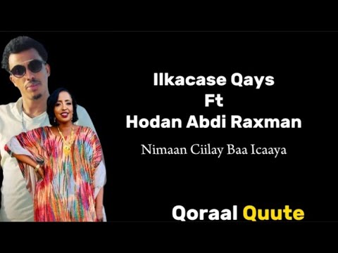 Ilkacase Qeys Ft Hodon Abdirahman Hees cusub ||Nimaan Ciilay Baa Icaaya ...