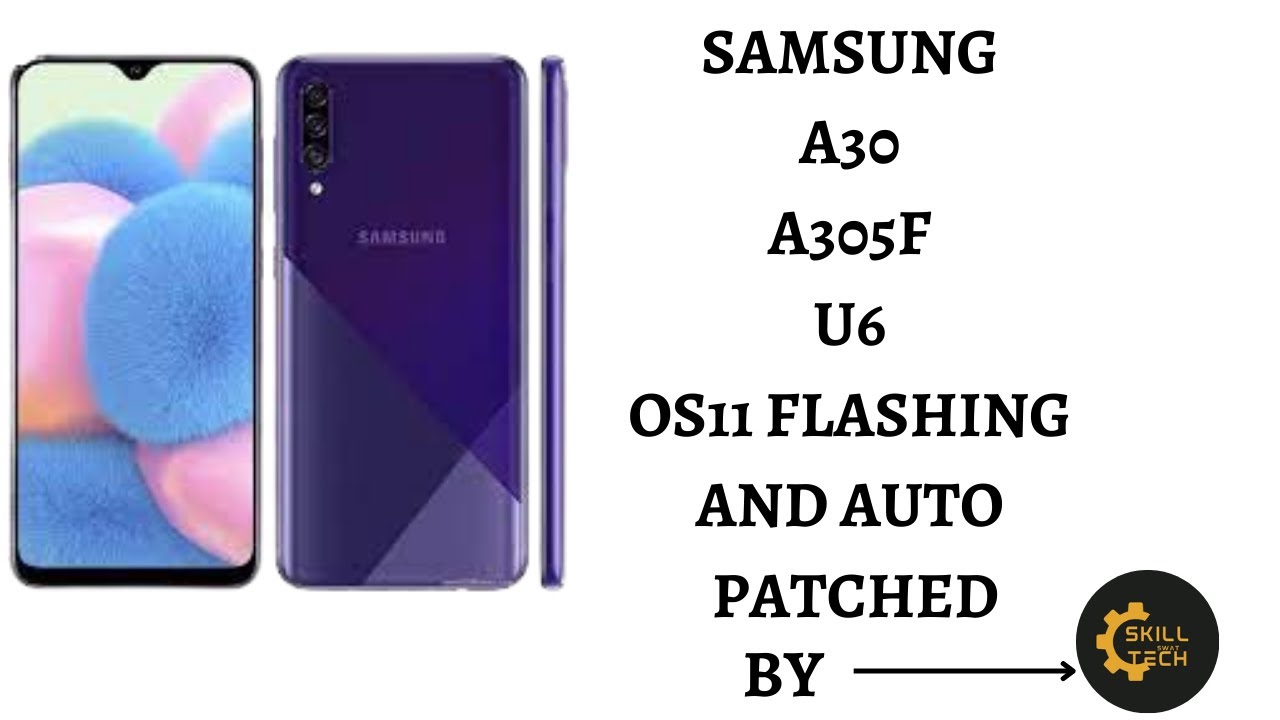 SAMSUNG A30 | A305F U6 OS11 FLASHING AUTO PATCHED ROM | SKILL-TECH SWAT ...