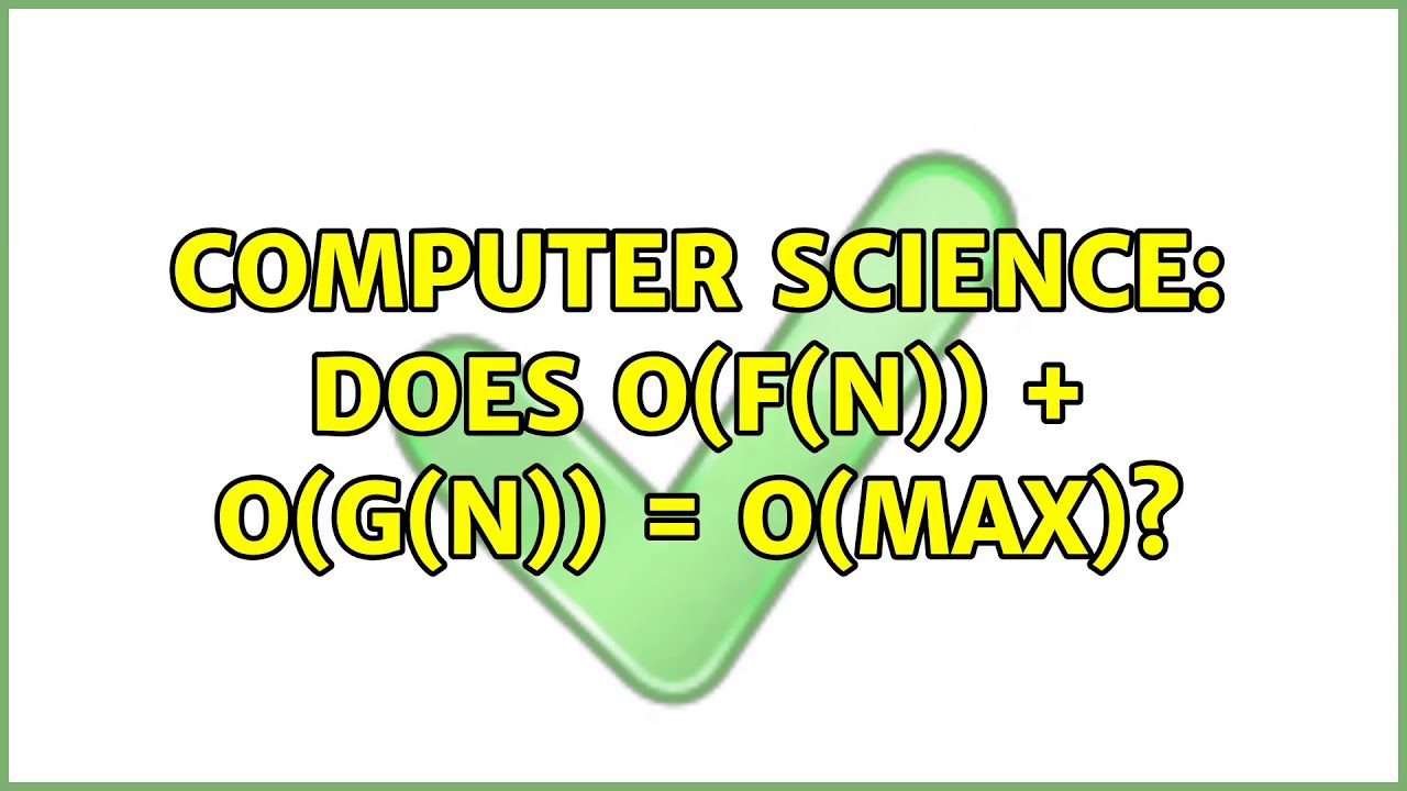 Computer Science: Does O(f(n)) + O(g(n)) = O(max{f(n), g(n)})? - YouTube