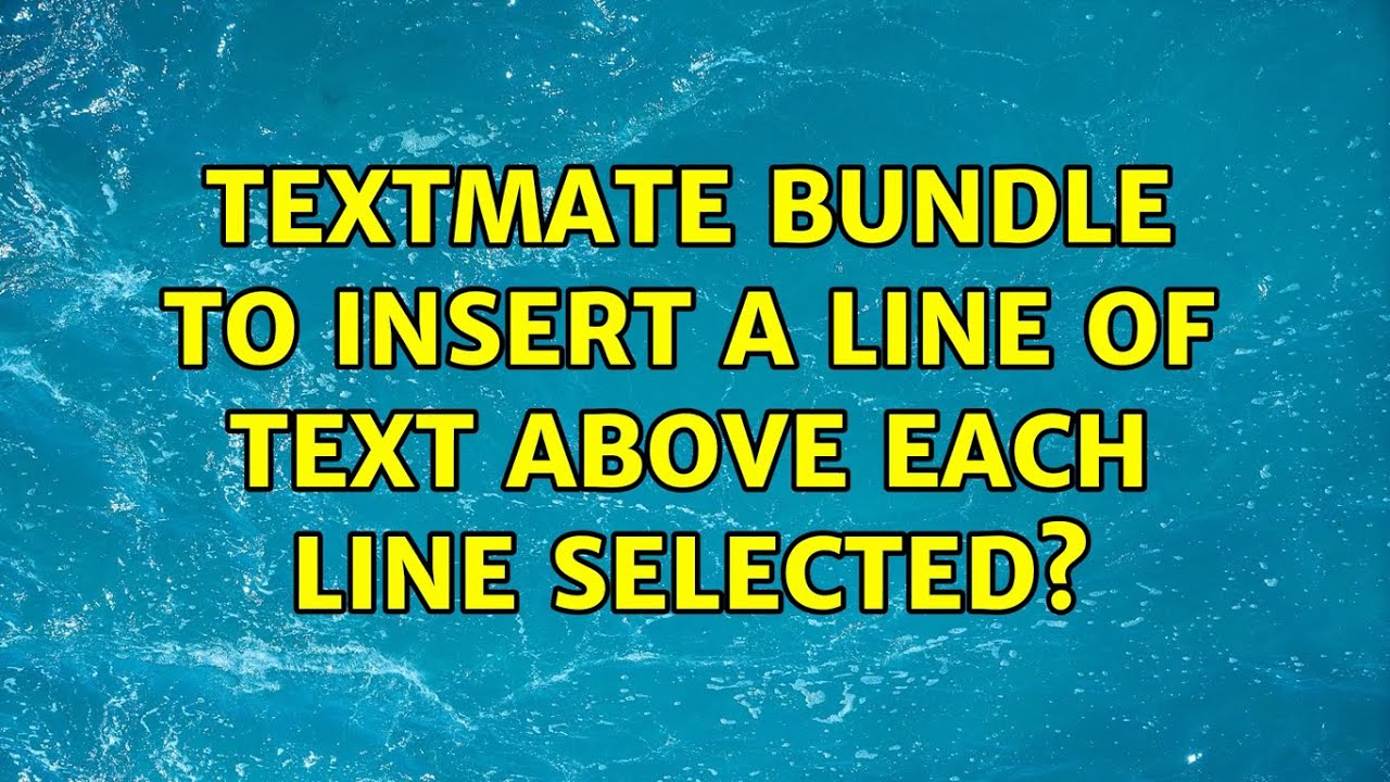 TextMate bundle to insert a line of text above each line selected? (3 ...