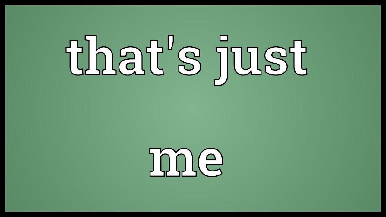 That s Just Me Meaning YouTube that-s-just-me-meaning-youtube