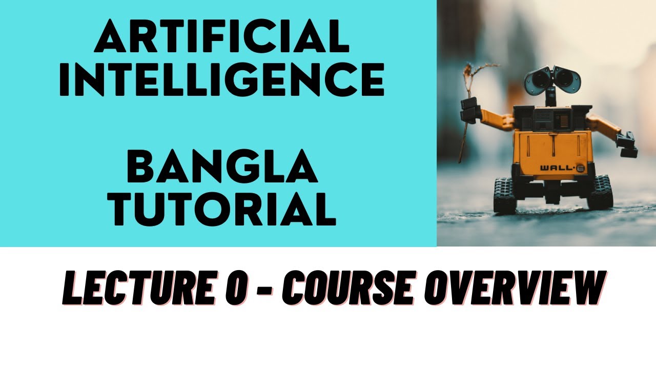 Artificial Intelligence Bangla Tutorial || Lecture 0 - Course Overview - YouTube