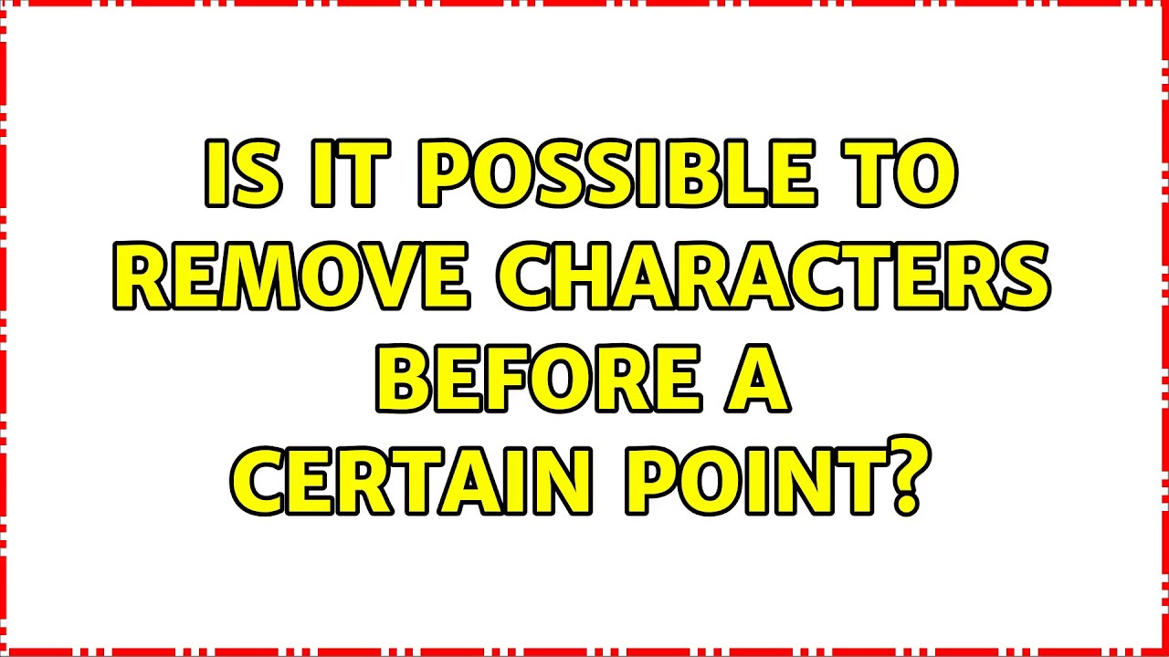 Is It Possible To Remove Characters Before A Certain Point 2 Solutions YouTube Is It Possible To Remove Characters Before A Certain Point 2 Solutions YouTube