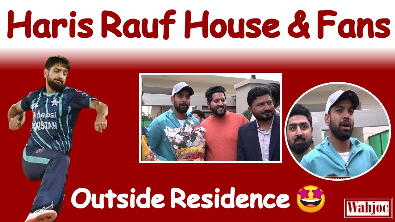Haris Rauf His Home and Fans Love | Pakistan Cricket Team | Wahjoc ...