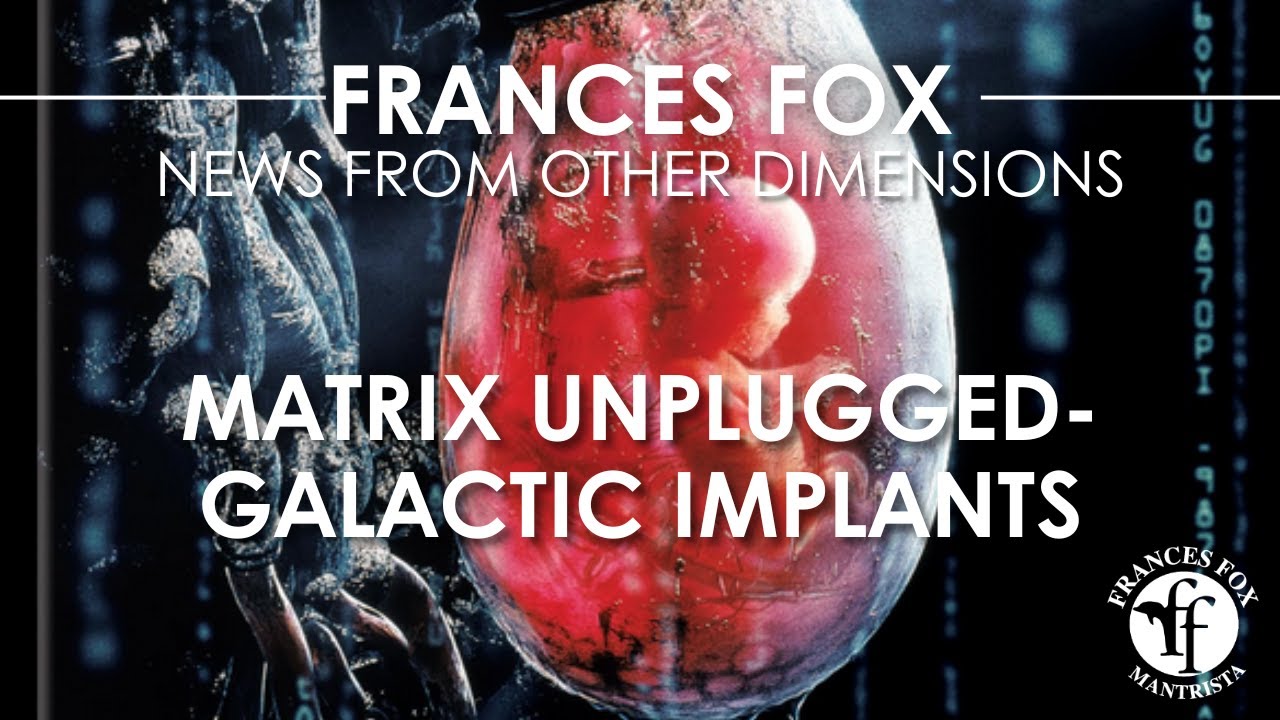 FRANCES FOX NEWS:MATRIX UNPLUGGED: GALACTIC IMPLANTS - YouTube