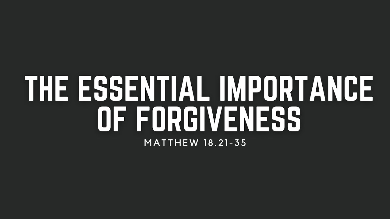 The Essential Importance of Forgiveness | Matthew 18.21-35 - YouTube