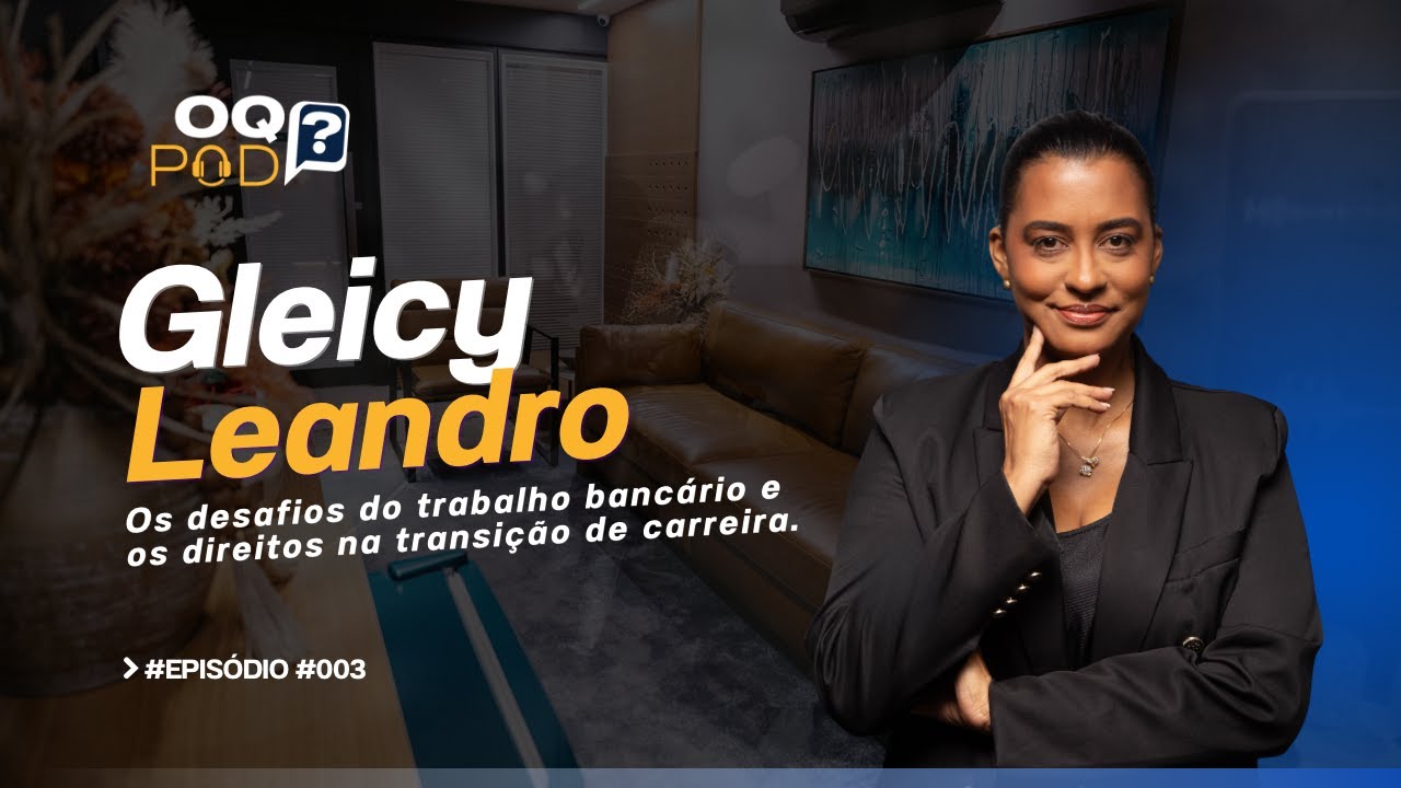 Existe vida após o trabalho bancário? (Gleicy Leandro) I OQPod #003 ...