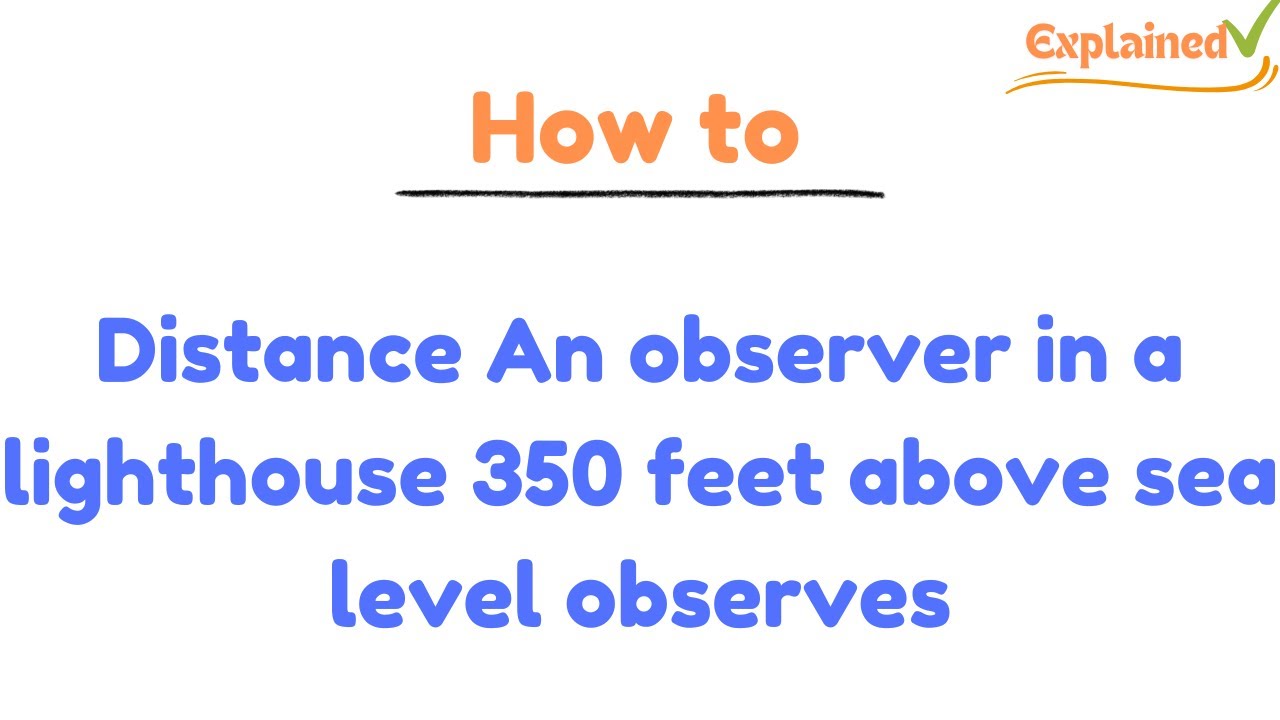 Distance An observer in a lighthouse 350 feet above sea level observes ...