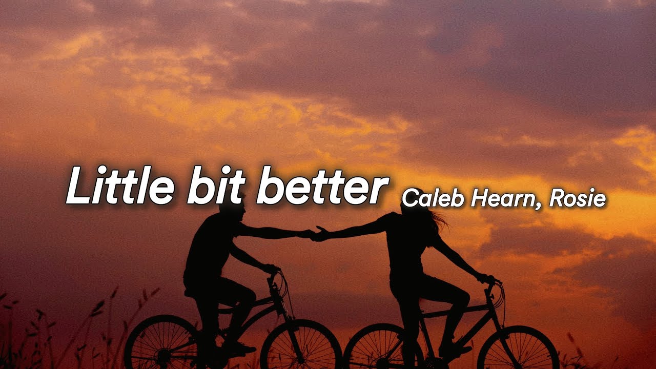 Little bit better - Caleb Hearn Feat. Rosie - YouTube