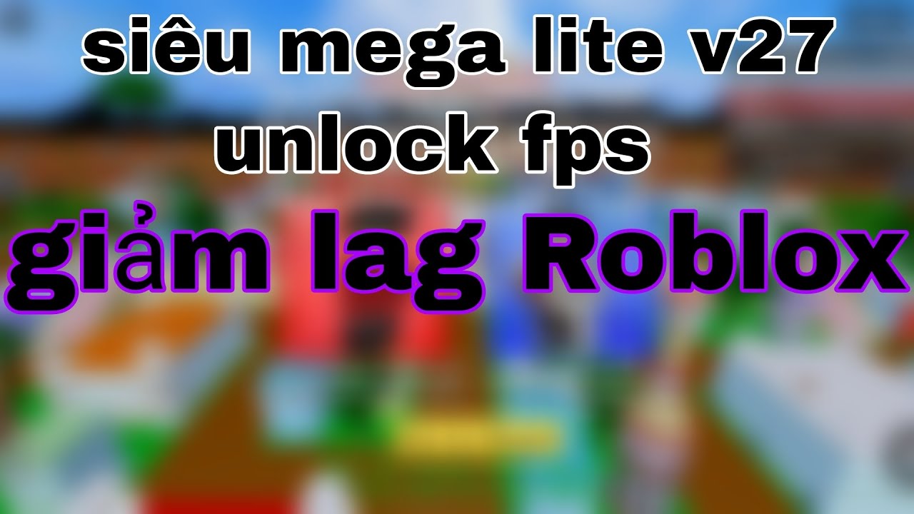 fix lag Roblox, siêu mega lite v27 giảm lag Roblox cho máy yếu! - YouTube