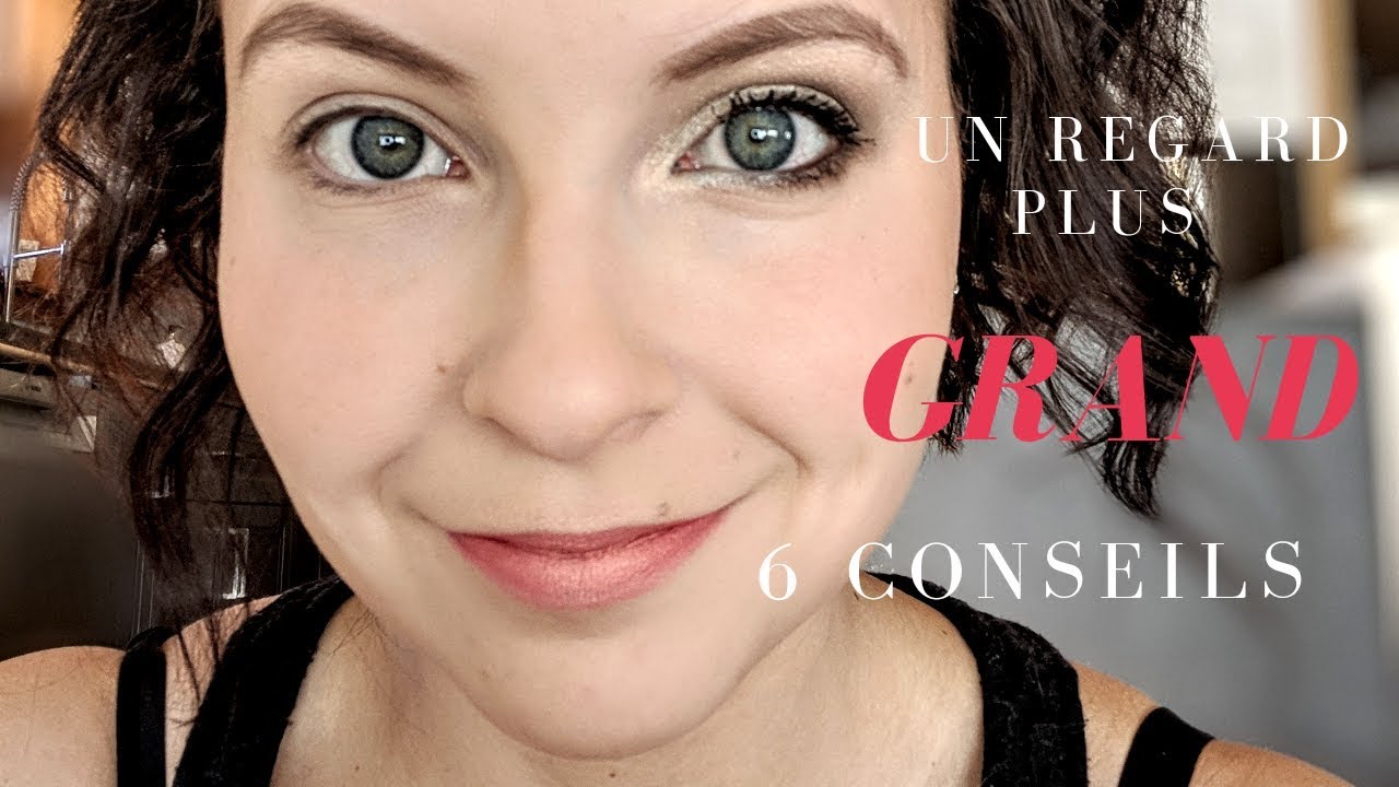 COMMENT AVOIR UN REGARD PLUS GRAND EN 6 CONSEILS - YouTube