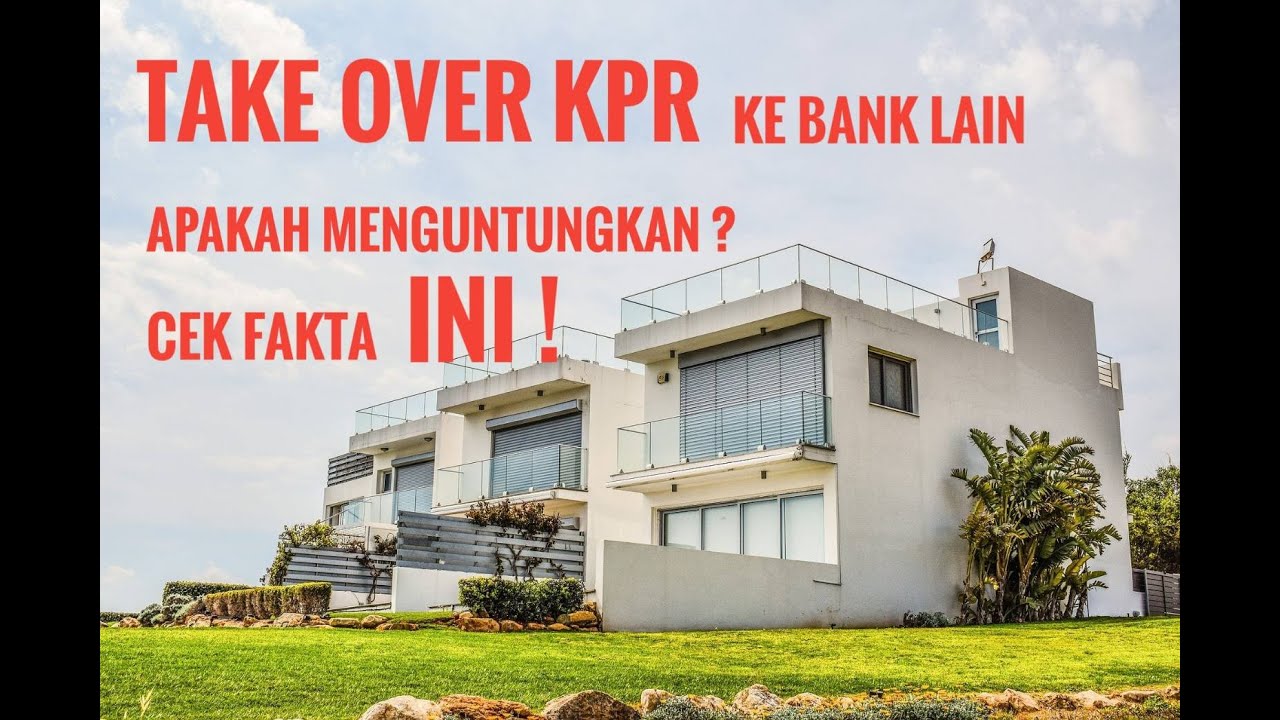 Apakah TAKE OVER Kredit KPR Rumah ke BANK LAIN Menguntungkan ? Cek ...