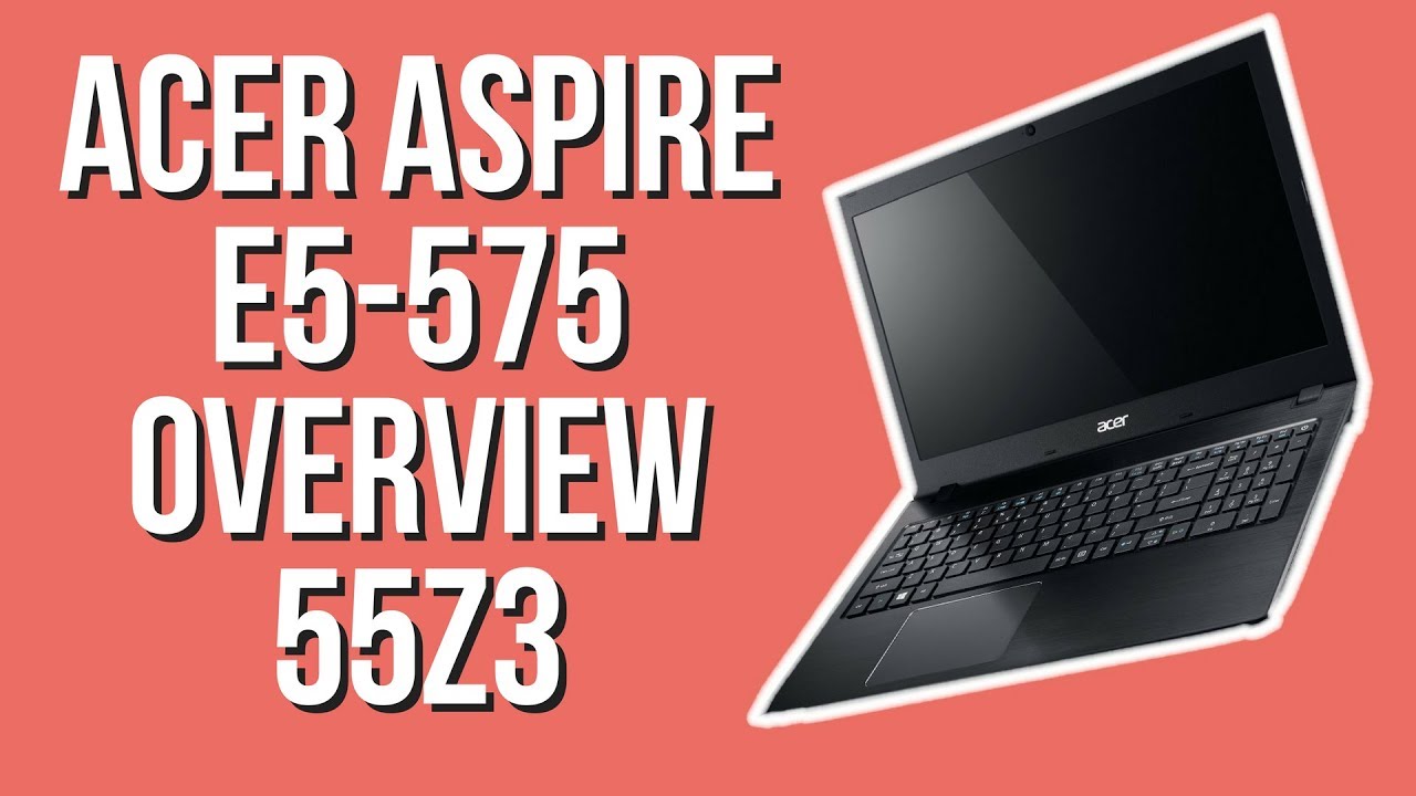 ACER ASPIRE E5 575 (55Z3) OVERVIEW - YouTube