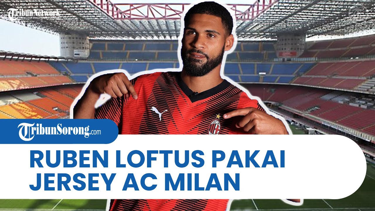 Kedatangan Gelandang Chelsea, Ruben Loftus-Cheek Pakai Jersey AC Milan, Fans Rossoneri Marah ...
