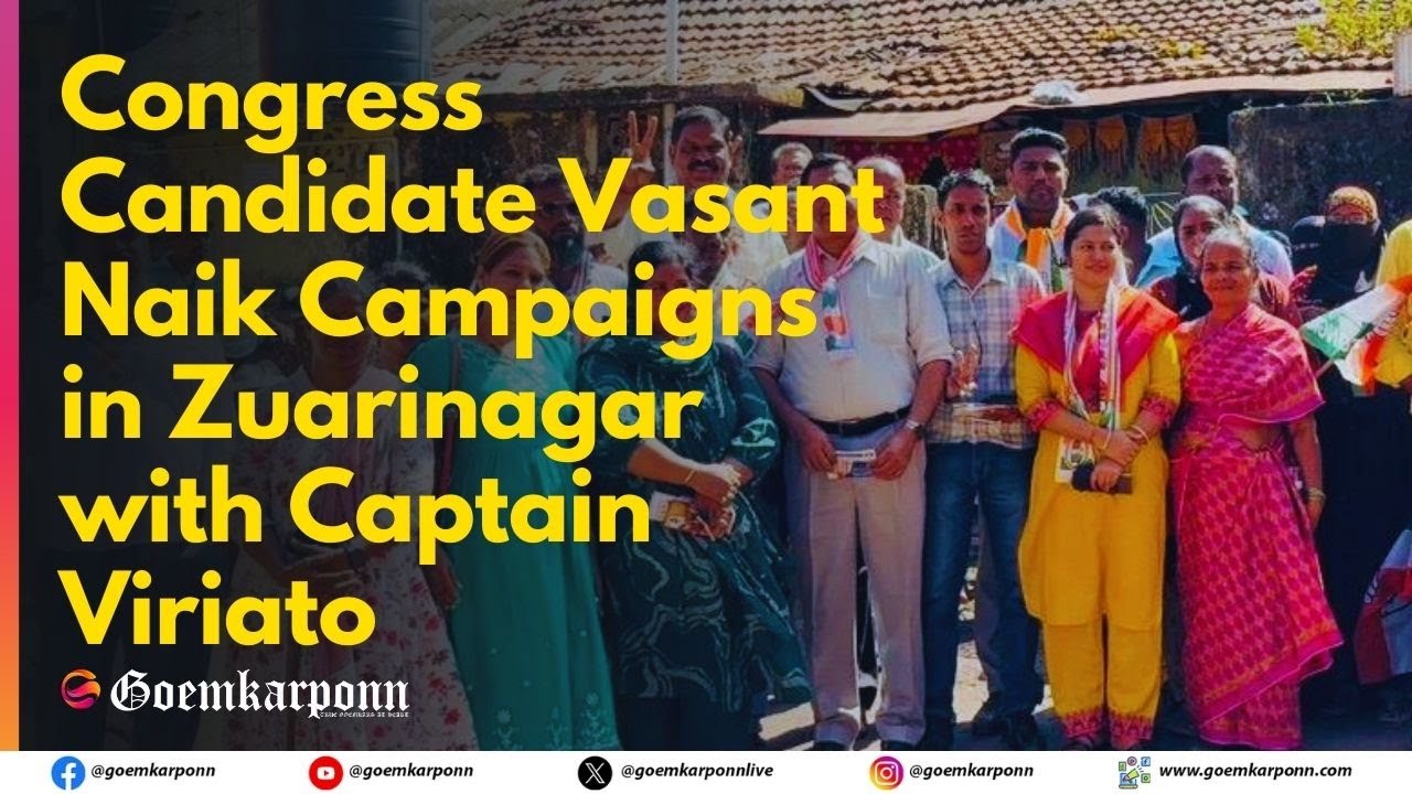 Congress Candidate Vasant Naik Campaigns in Zuarinagar with Captain ...
