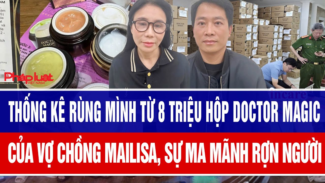 Thống kê rùng mình từ 8 triệu hộp Doctor Magic của vợ chồng Mailisa, sự ...