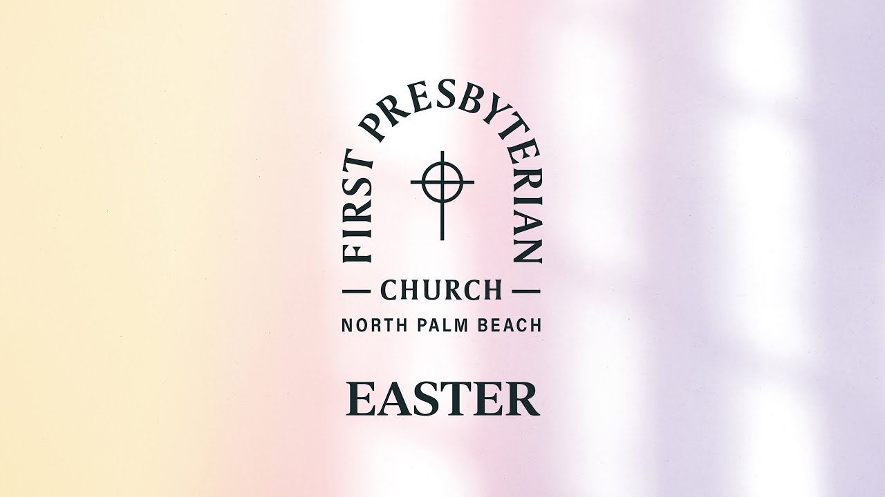 April 9, 2023 | First Presbyterian North Palm Beach | Easter Sunday ...