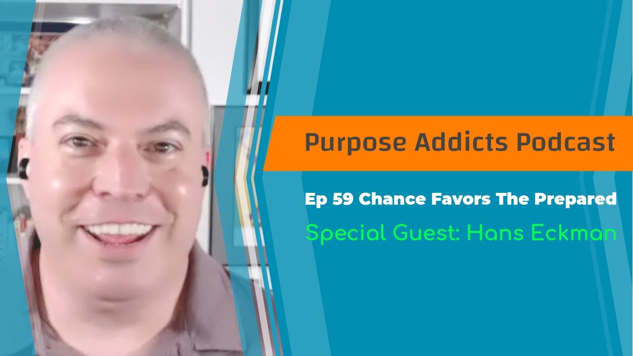 Purpose Addicts Podcast: Ep 59 Chance Favors The Prepared w: Hans ...