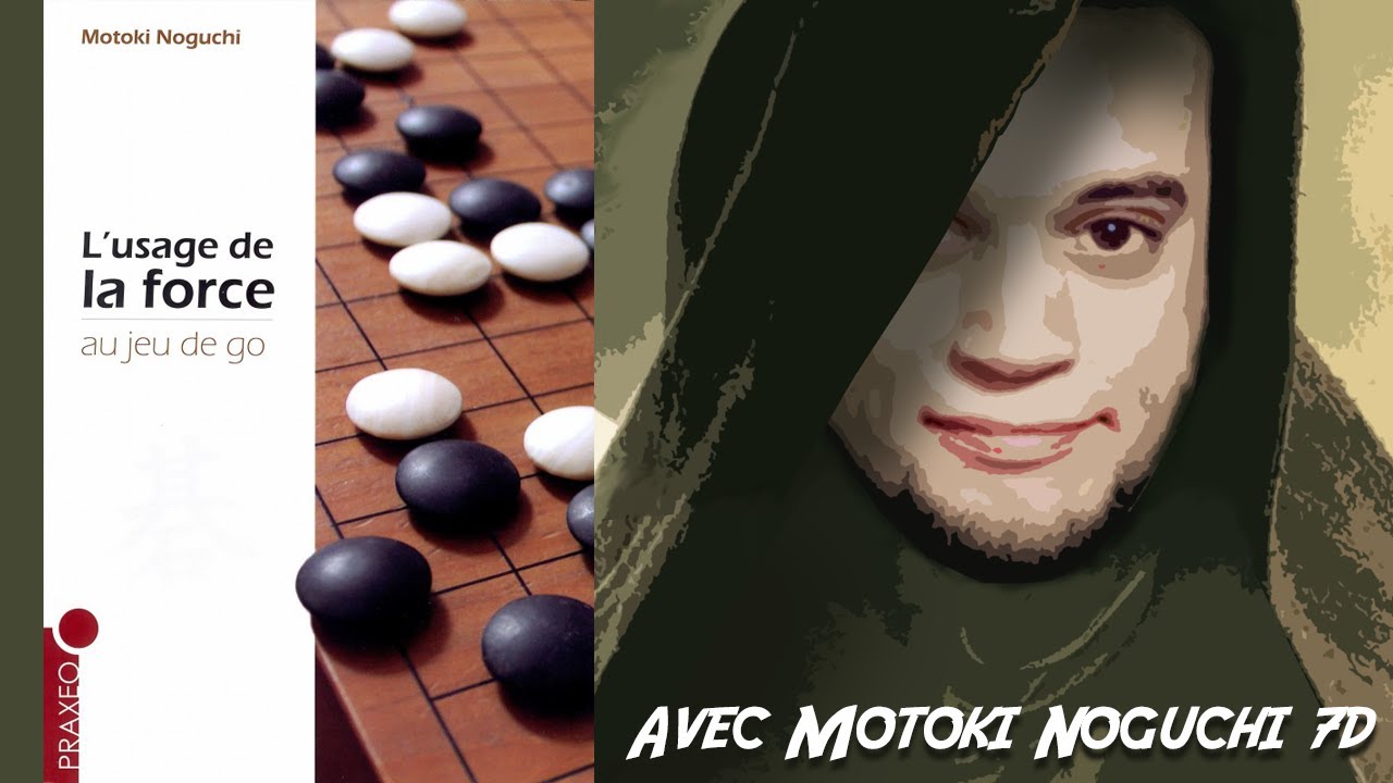 Le dernier livre de Motoki Noguchi 7d - L'usage de la Force (Avec Motoki Noguchi !) | Jeu de Go ...
