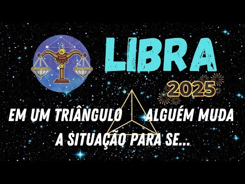 LIBRA ♎ 2025 🌟 EM UM TRIÂNGULO 🔼ALGUÉM MUDA A SITUAÇÃO,PARA SE ...