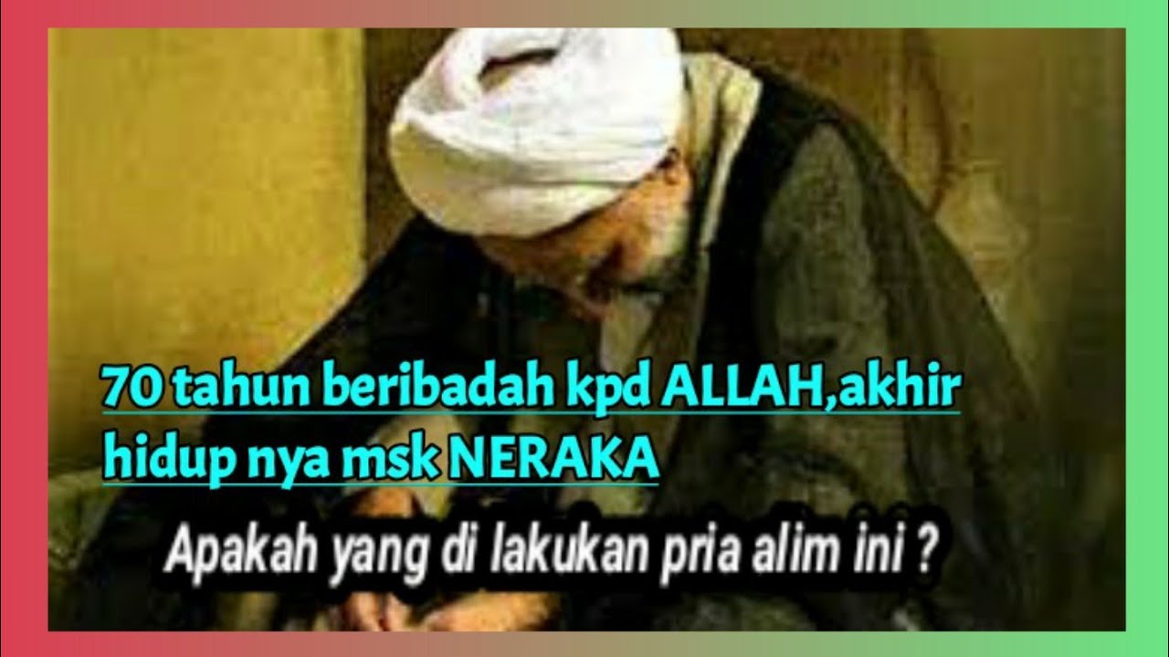 KISAH NYATA / PRIA ALIM INI BERIBADAH 70 TAHUN,TAPI AKHIR HIDUP NYA ...