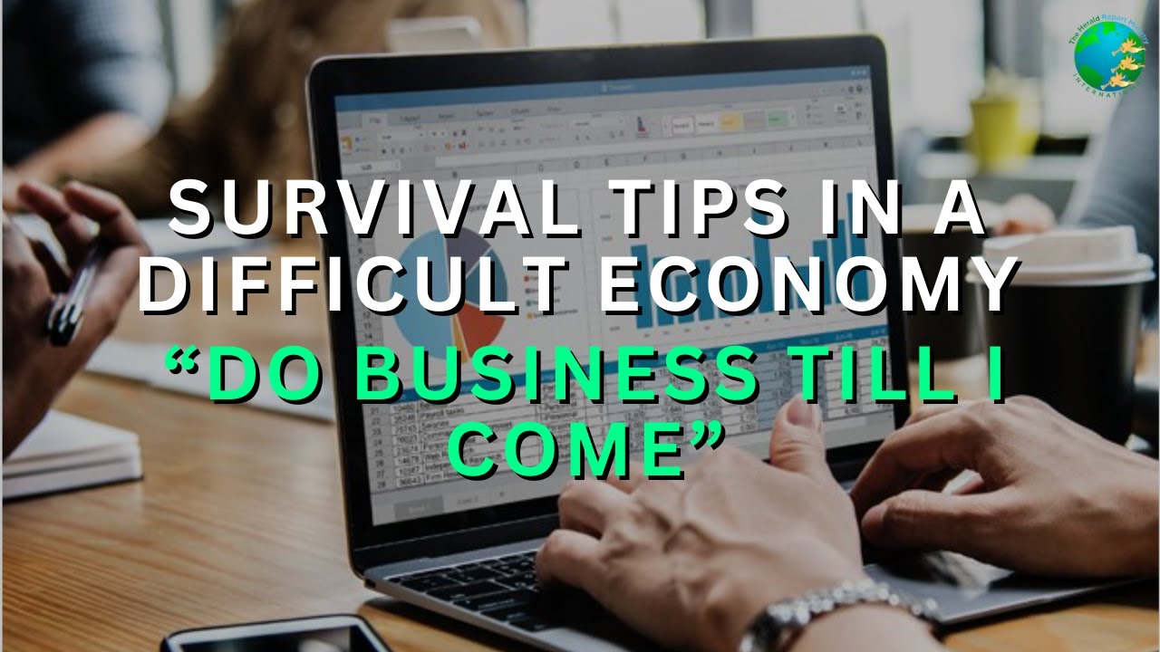 Survival Tips In A Difficult Economy || “Do Business Till I Come ...