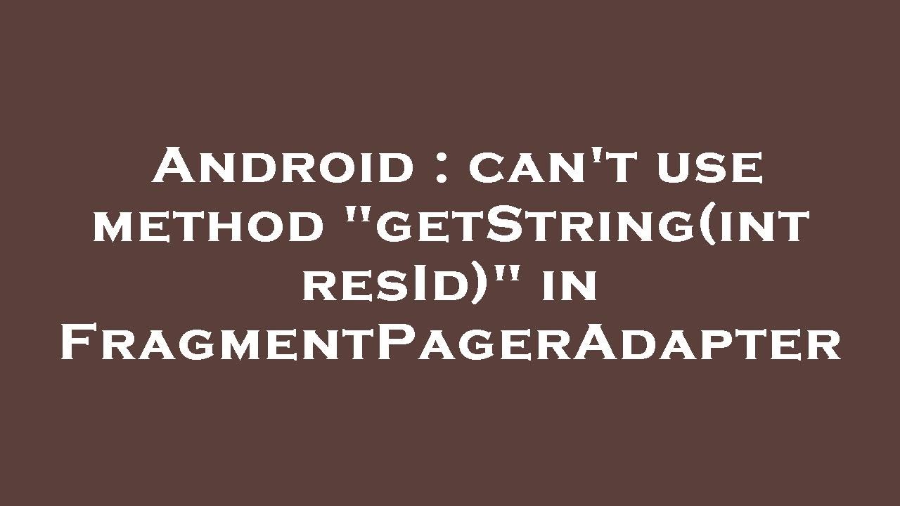 Android Cant Use Method Getstringint Resid In Fragmentpageradapter Youtube 7568