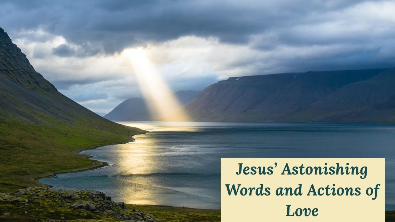 Jesus’ Astonishing Words and Actions of Love - YouTube