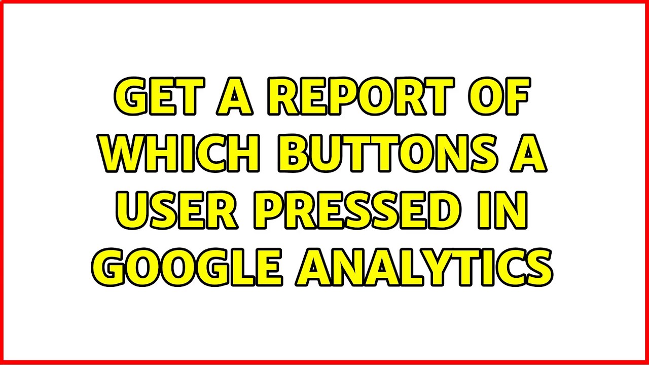Get a report of which buttons a user pressed in Google Analytics - YouTube