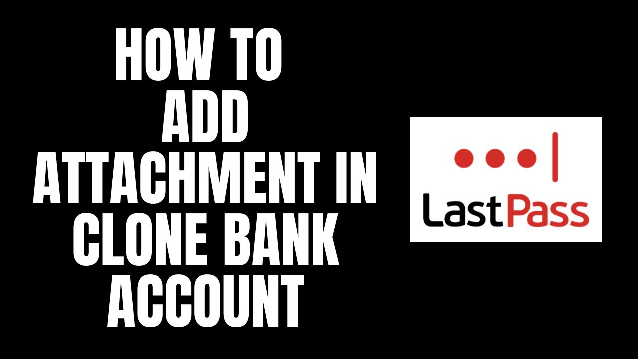 How To Add Attachment in Clone Bank Account LastPass Tutorials - YouTube