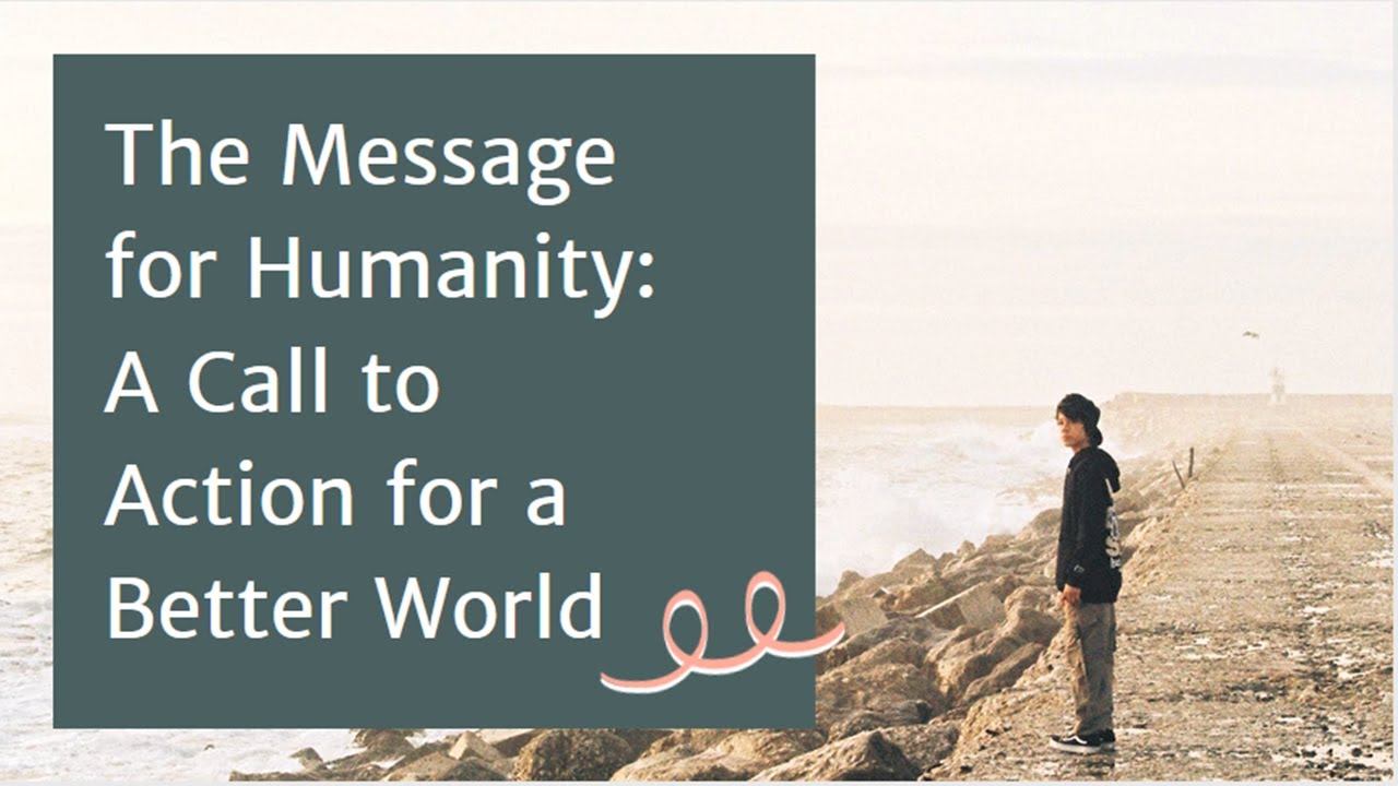 The Message for Humanity: A Call to Action for a Better World - YouTube