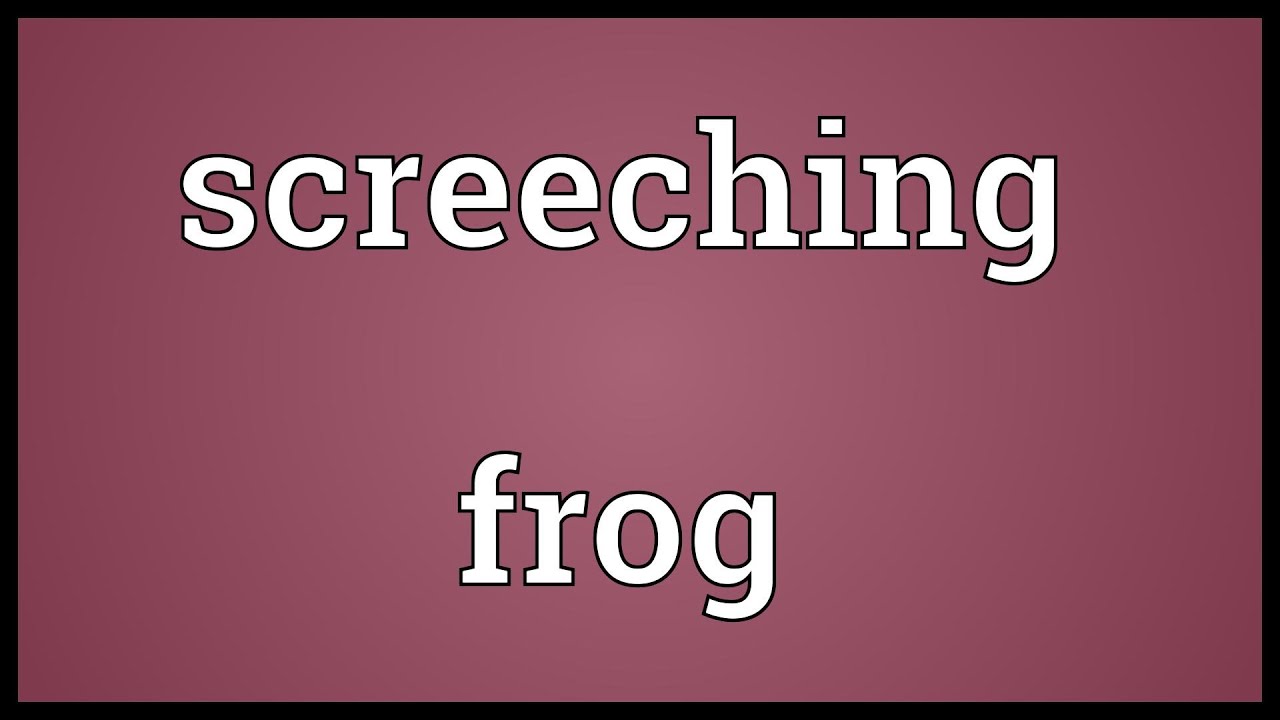 Screeching frog Meaning - YouTube